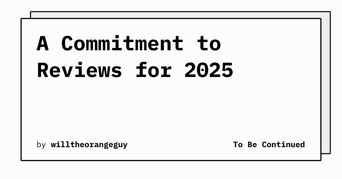 A Commitment to Reviews for 2025 | To Be Continued